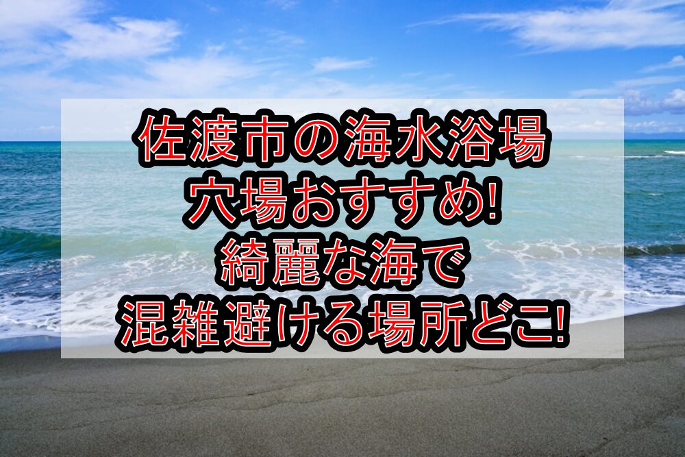 佐渡市の海水浴場穴場おすすめ2024 綺麗な海で混雑避ける場所どこ 旅する亜人ちゃん