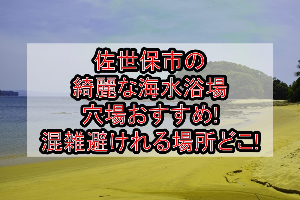 佐世保市の綺麗な海水浴場穴場おすすめ2024 混雑避けれる場所どこ 旅する亜人ちゃん